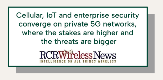 Cellular Iot And Enterprise Security Converge On Private 5g Networks
